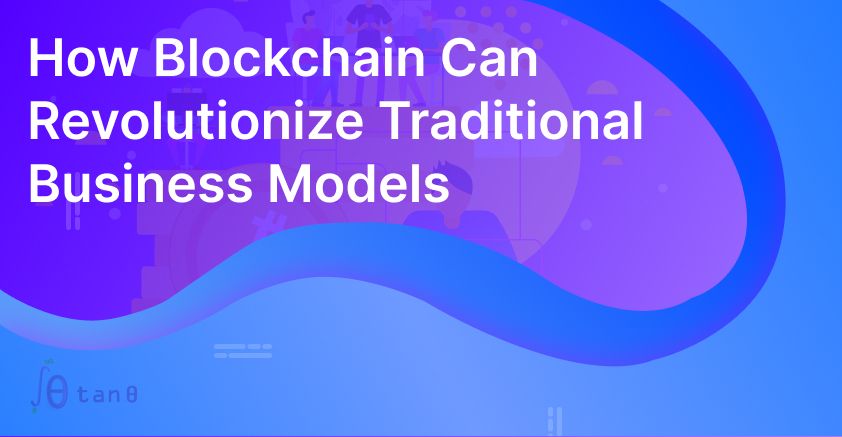 How Blockchain Can Revolutionize Traditional Business Models